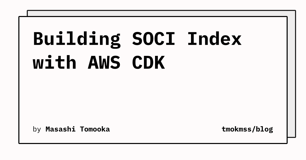 Building SOCI Index with AWS CDK | tmokmss/blog
